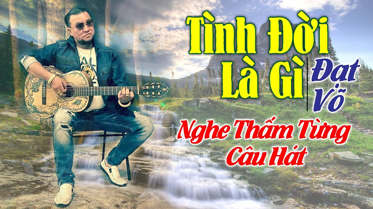 Đạt Võ Mới Nhất - Album Tình Đời Là Gì Hay Nhất | Nhạc Vàng Đạo Đời Ý ...