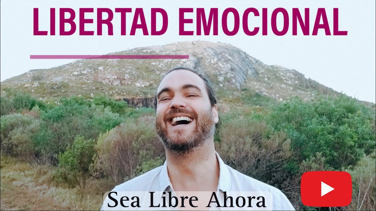 LIBERTAD EMOCIONAL - SEA LIBRE AHORA - YouTube