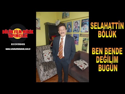 SELAHATTİN BÖLÜK   BEN BENDE DEĞİLİM BUGÜN