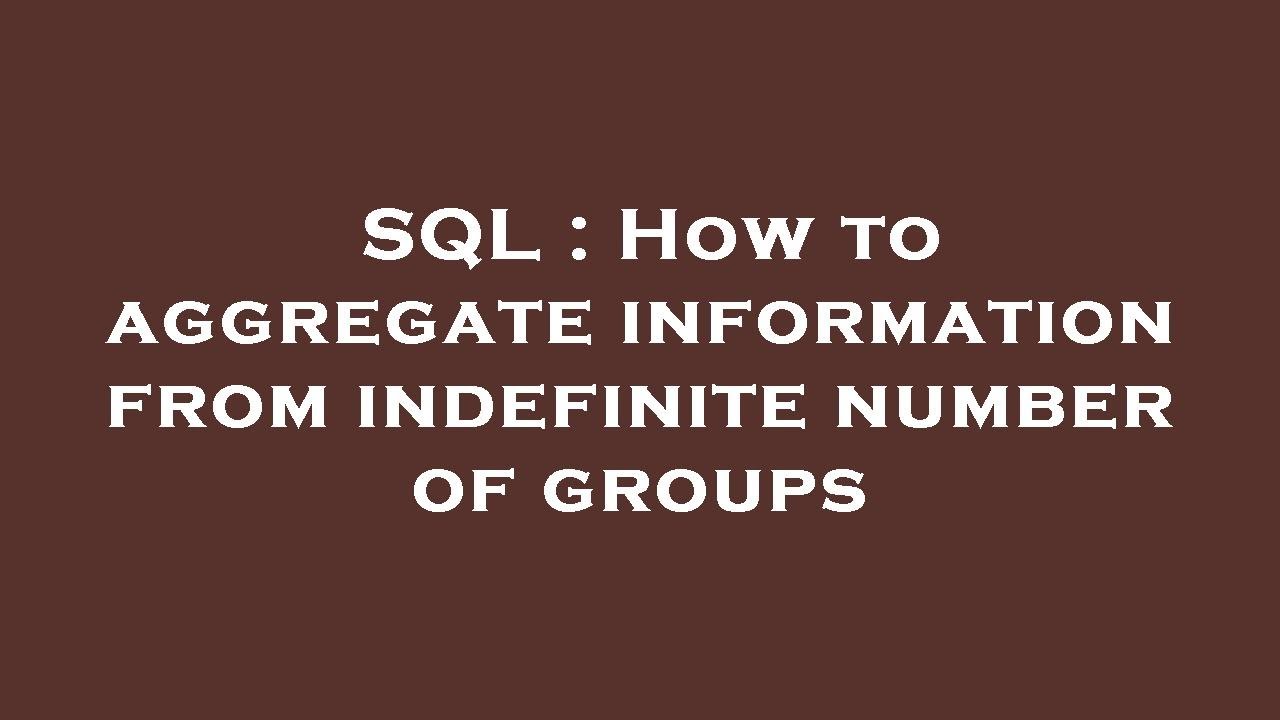 SQL : How to aggregate information from indefinite number of groups ...