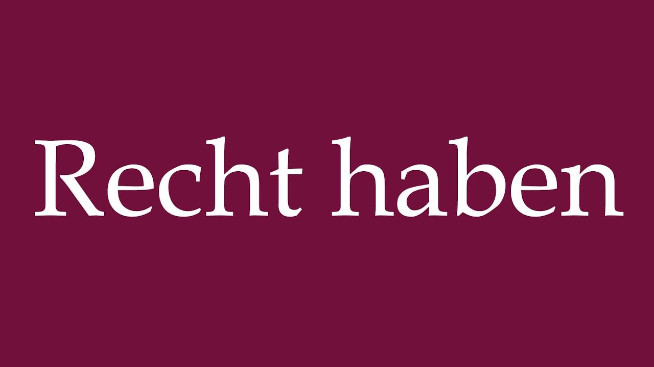 How to Pronounce ''Recht haben'' (To be right) Correctly in German ...