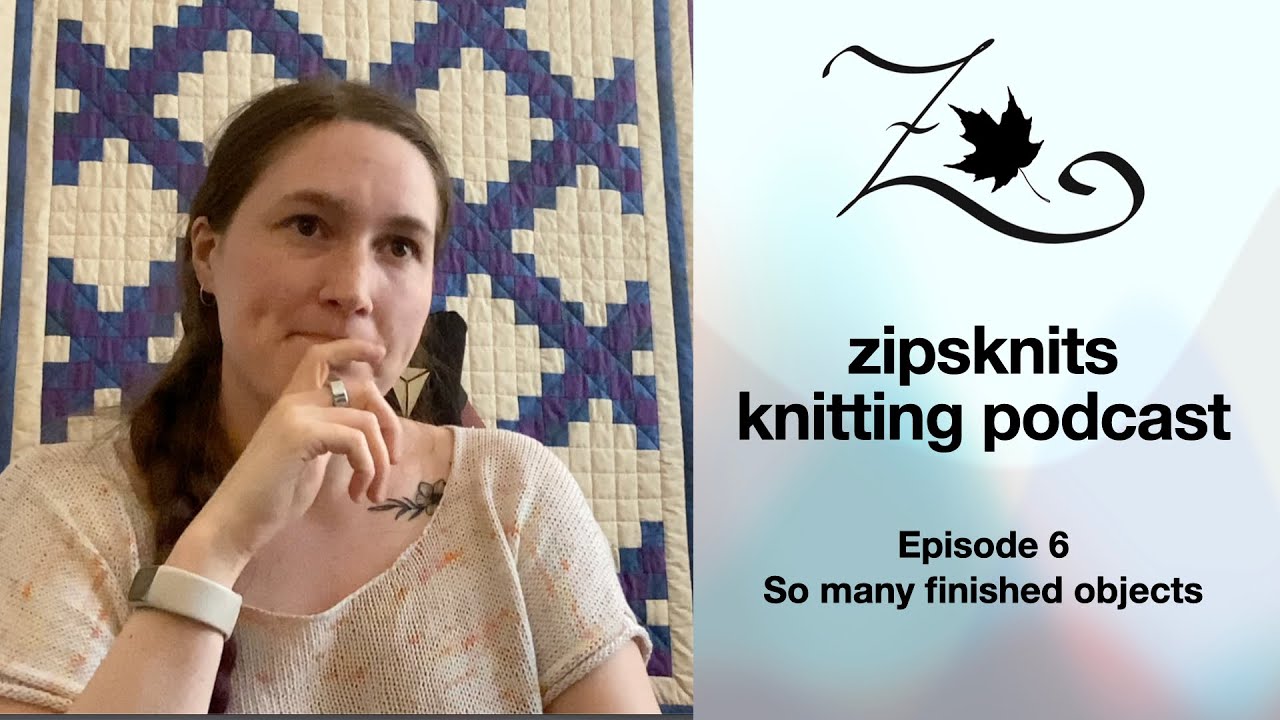 EP. 6 - so many finished objects // zipsknits knitting podcast - YouTube