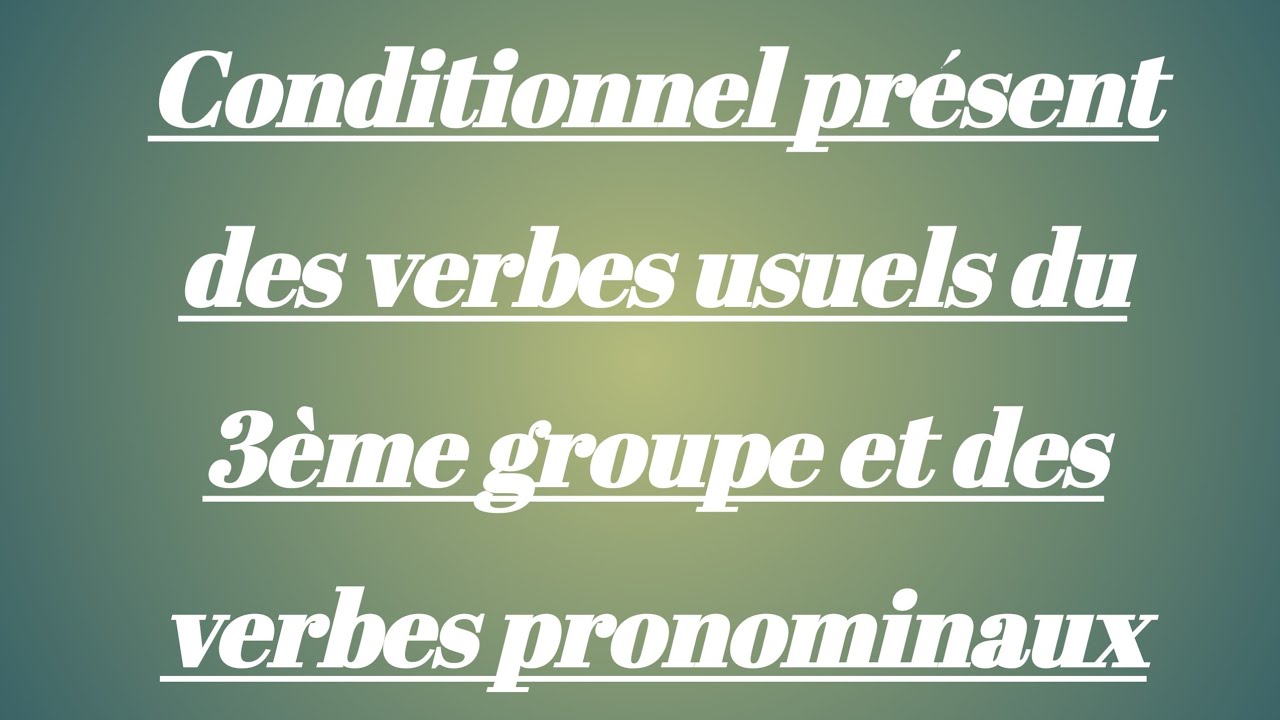 conditionnel présent des verbes usuels du 3ème groupe et des verbes ...