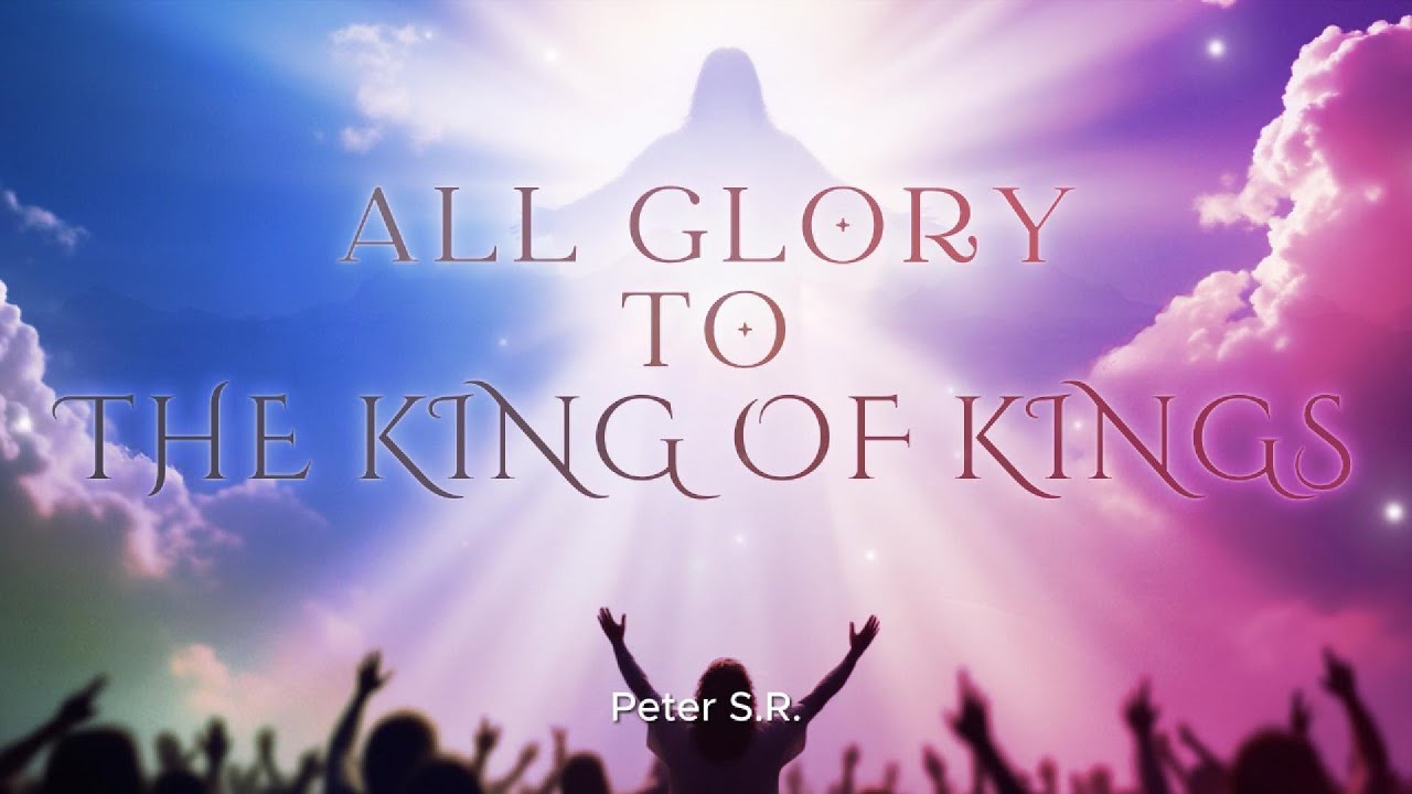 All Glory To The King Of Kings - YouTube