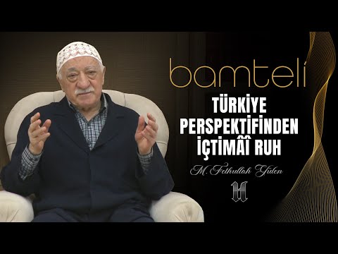 Bamteli | Türkiye Perspektifinden İçtimai Ruh | M. Fethullah Gülen | (2017/01/09)