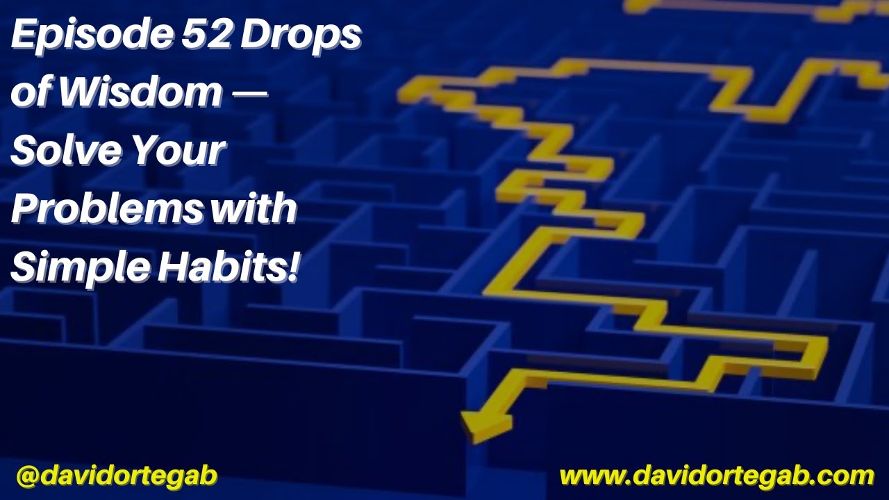 Episode 52 Drops of Wisdom — Solve Your Problems with Simple Habits ...