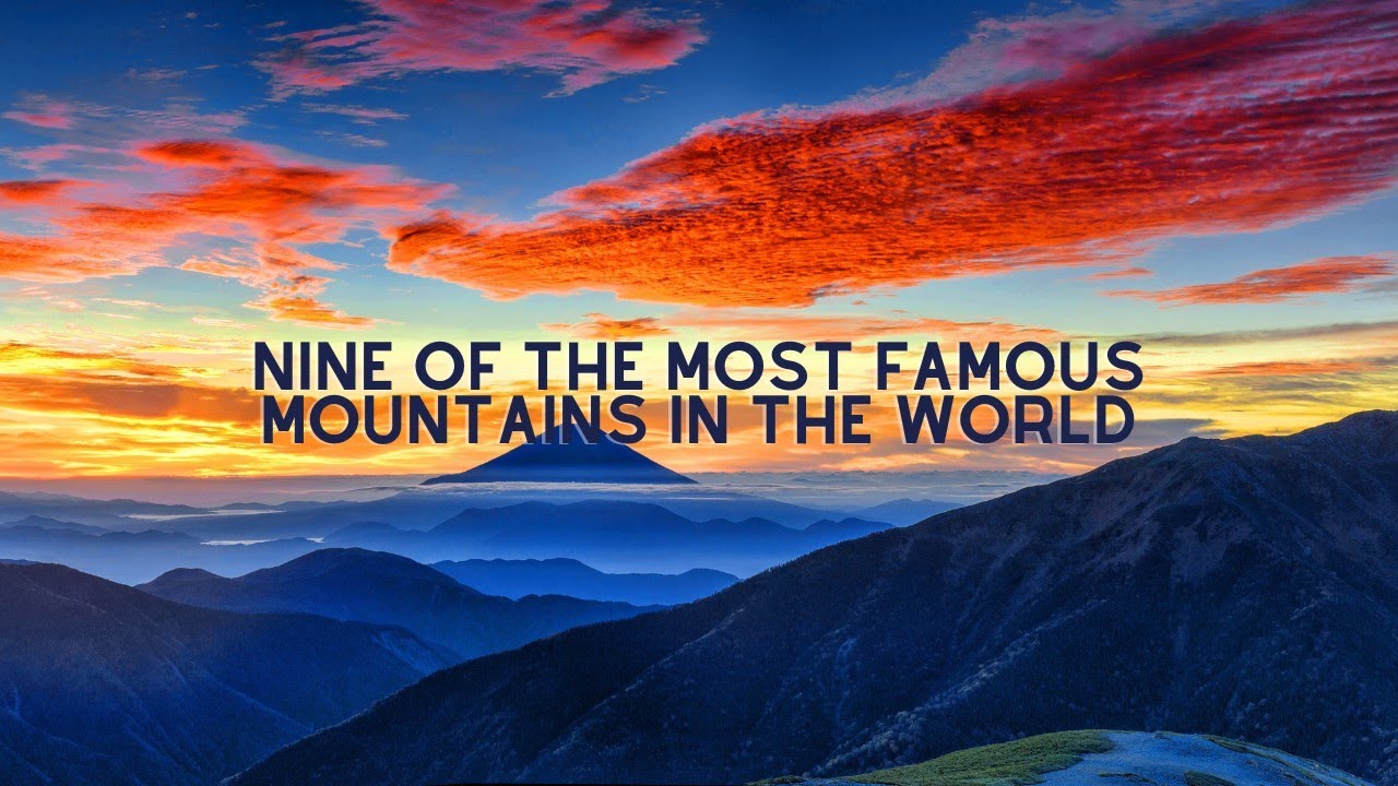 Discover the Majestic Beauty of the Nine Most Famous Mountains in the ...