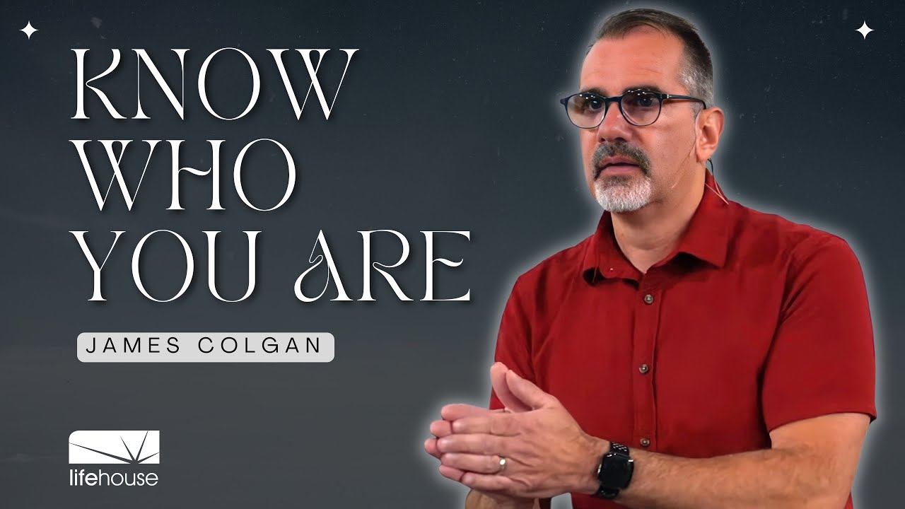 Know Who You Are | James Colgan | LifeHouse Church - YouTube