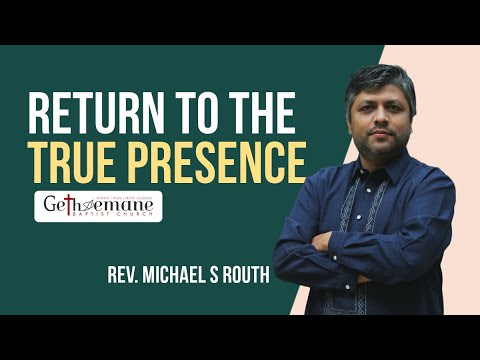RETURN TO THE TRUE PRESENCE | REV. MICHAEL S ROUTH - YouTube