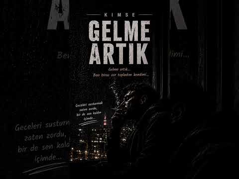 KIMSE – GELME ARTIK