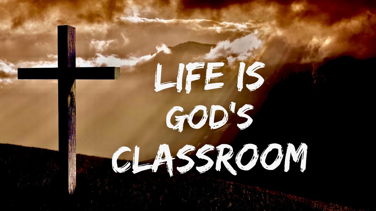 Life is God's Classroom - YouTube