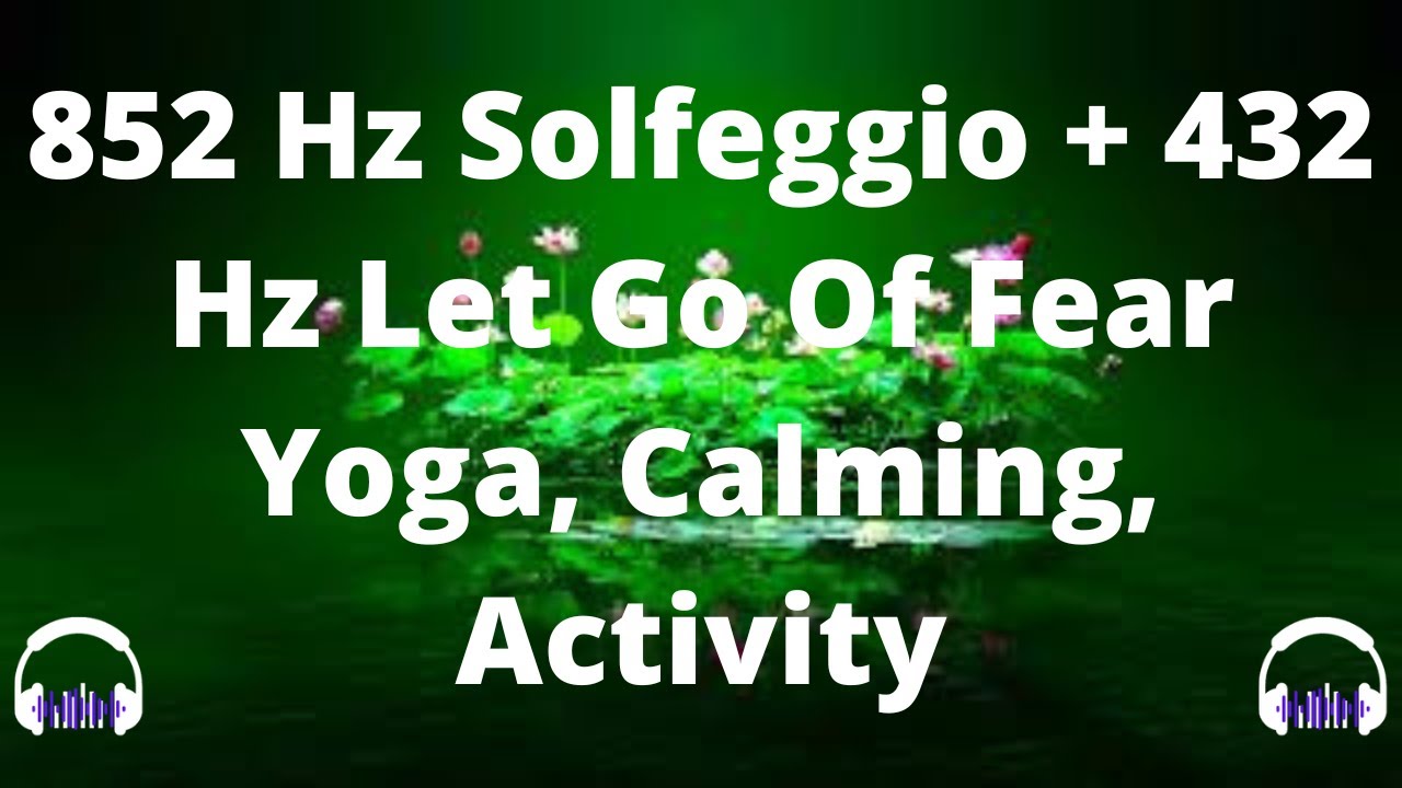 852 Hz Solfeggio + 432 Hz Let Go Of Fear Yoga, Calming, Activity ...