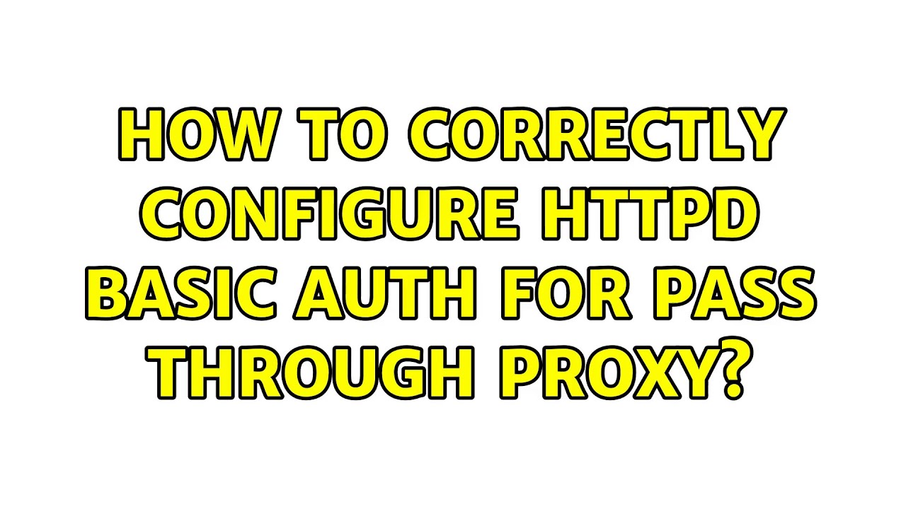 How to correctly configure Httpd basic auth for pass through proxy? - YouTube