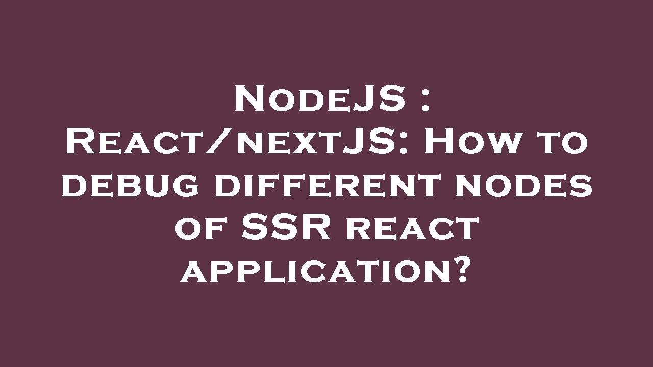Nodejs Reactnextjs How To Debug Different Nodes Of Ssr React Application Youtube 5054