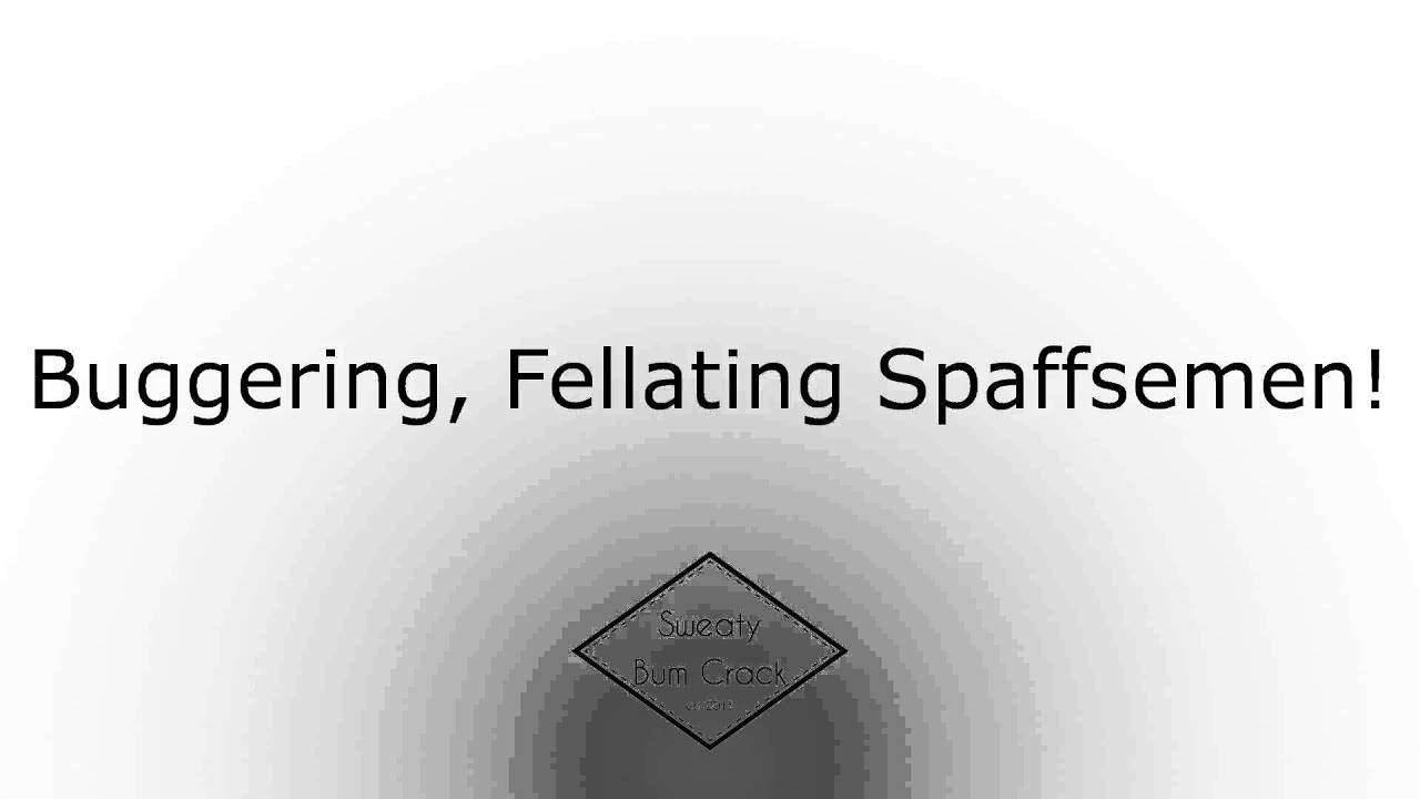 Buggering, Fellating Spaffsemen! - YouTube