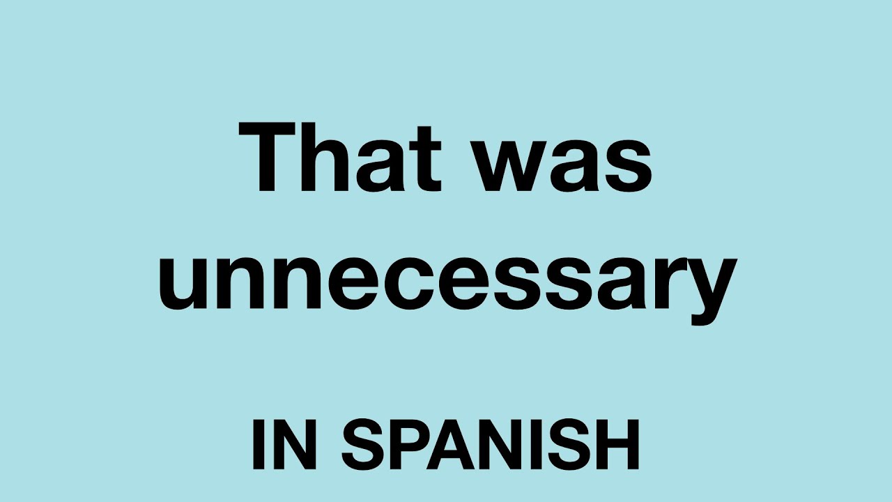 How To Say That Was Unnecessary In Spanish YouTube how-to-say-that-was-unnecessary-in-spanish-youtube