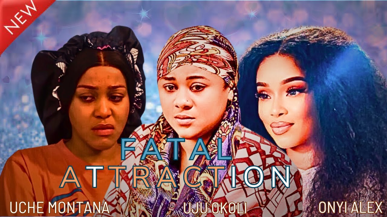 FATAL ATTRACTION -UCHE MONTANA MIKE GODSON ONYI ALEX UJU OKOLI (2023 ...