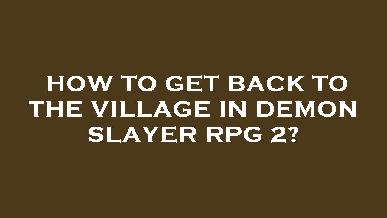 How to get back to the village in demon slayer rpg 2? - YouTube