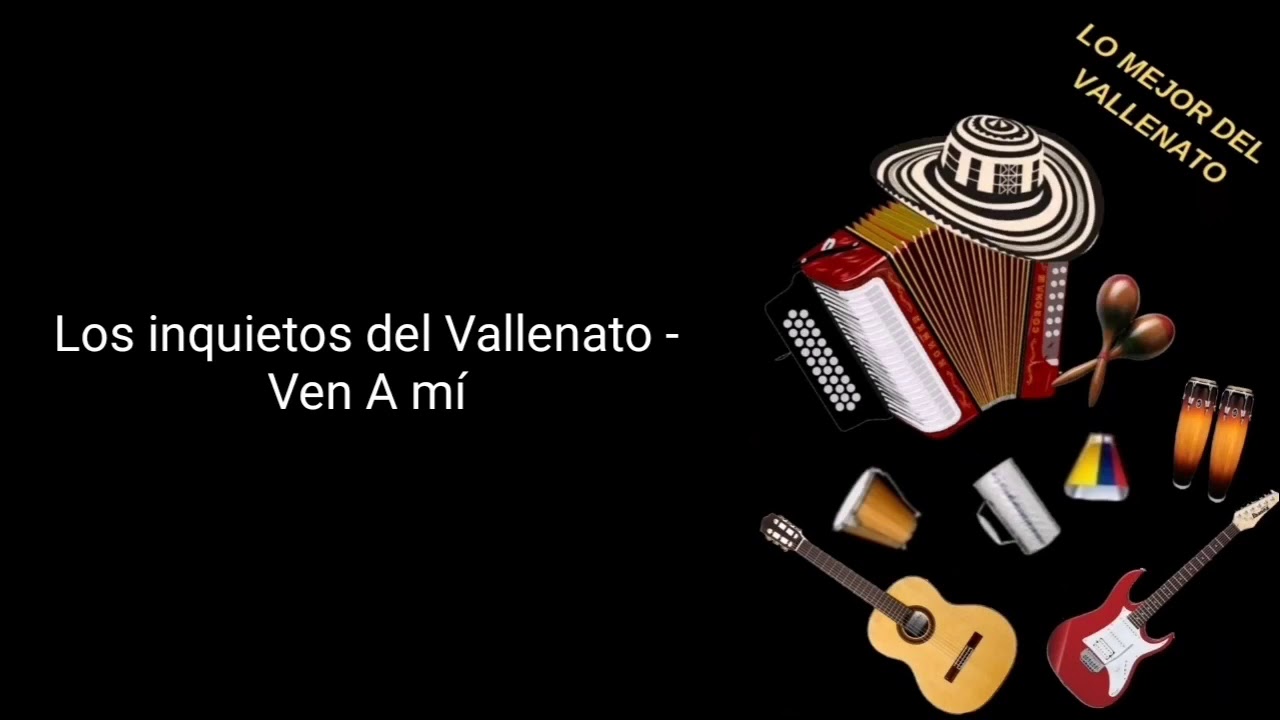 Ven a mí - Letra - Los inquietos del vallenato - YouTube