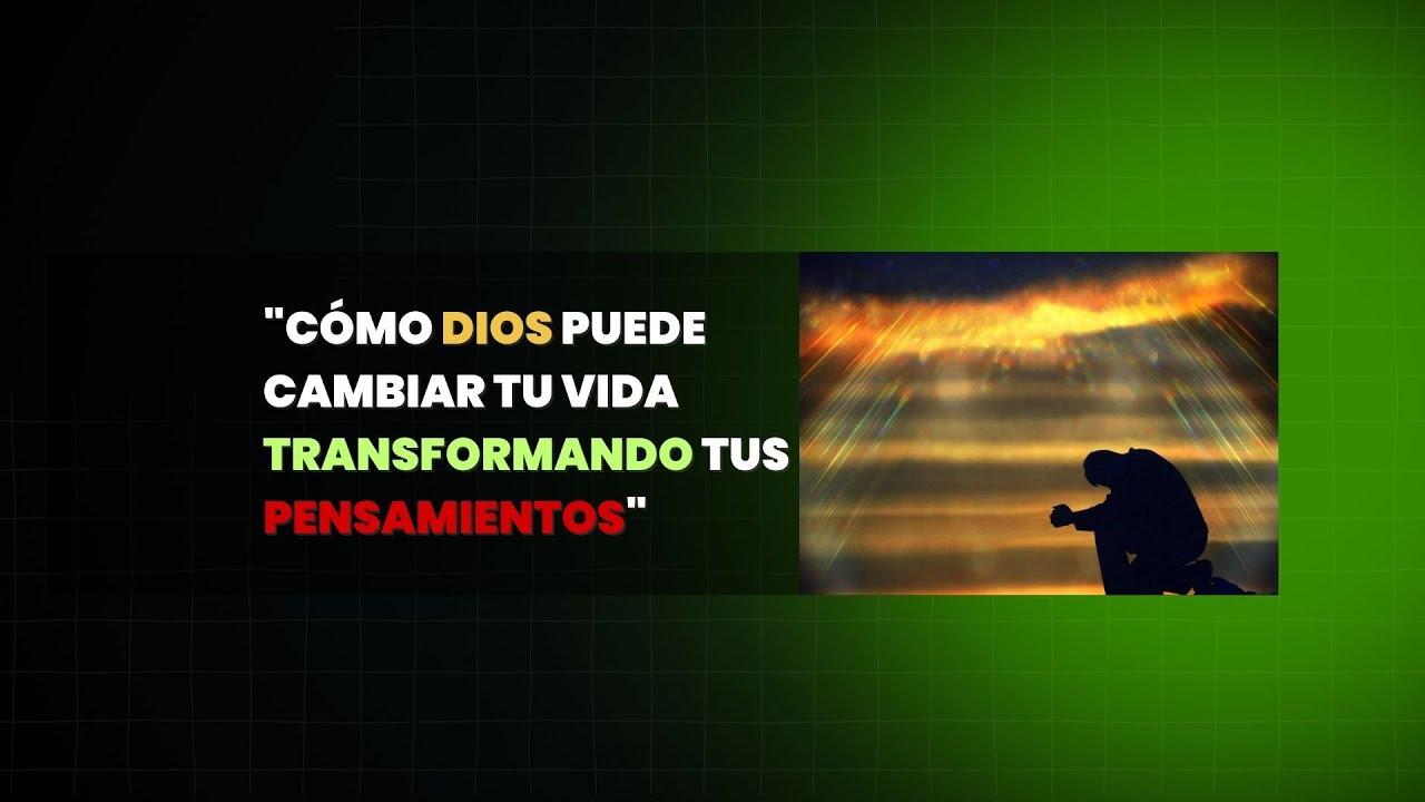 "Cómo Dios Puede Cambiar Tu Vida Transformando Tus Pensamientos" - YouTube