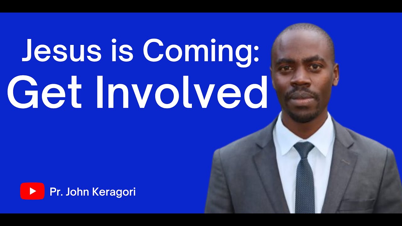 Jesus is Coming Get Involved || Pr. John Keragori - YouTube