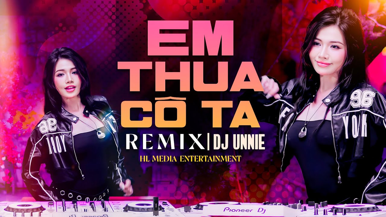 ĐẲNG CẤP DJ GÁI XINH 💃DJ UNNIE XINH ĐẸP - EM THUA CÔ TA REMIX ( LONGBI ...