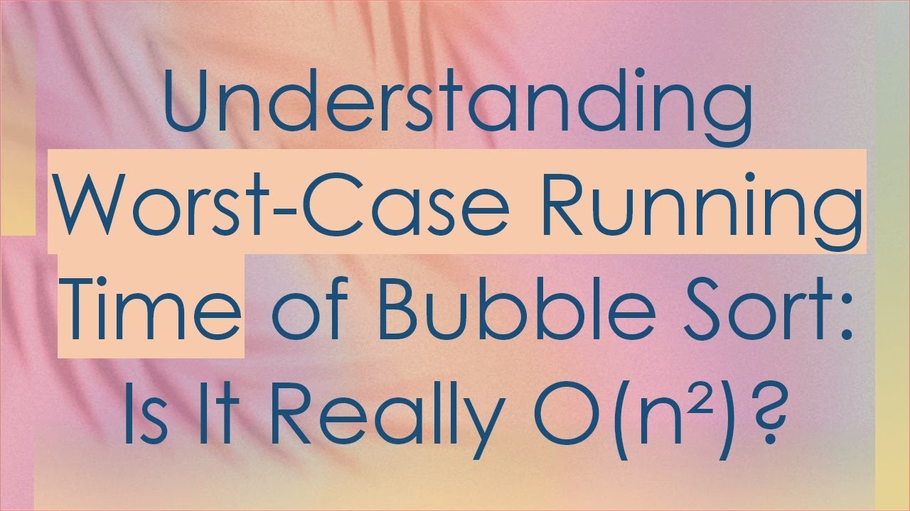Understanding Worst-Case Running Time of Bubble Sort: Is It Really O(n² ...