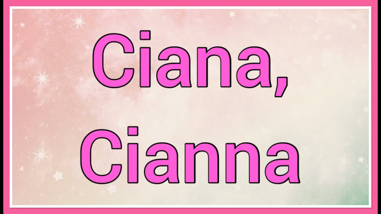 Ciana, Cianna | Name Origin Variations - YouTube