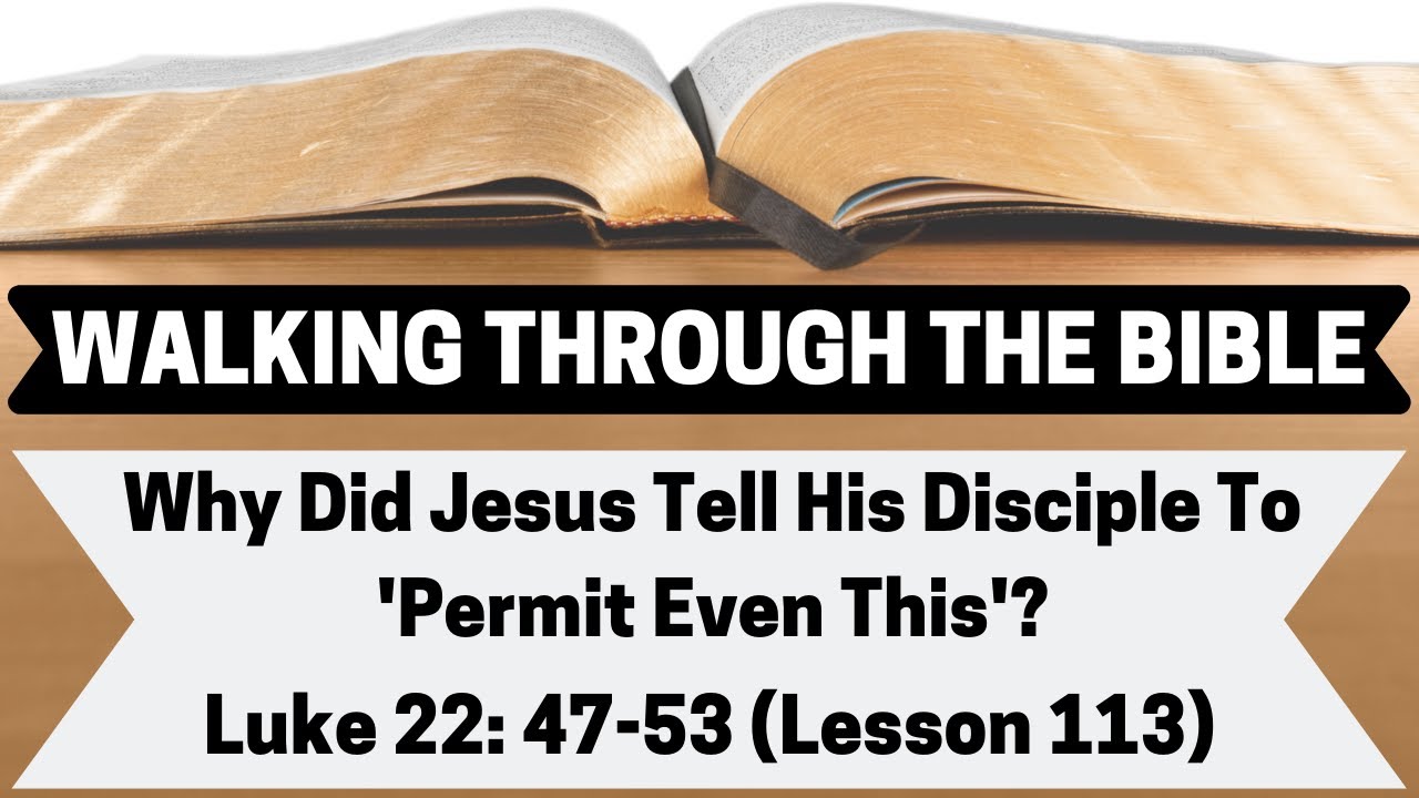 Why Did Jesus Tell His Disciples To Permit Even This Luke 22 47 53