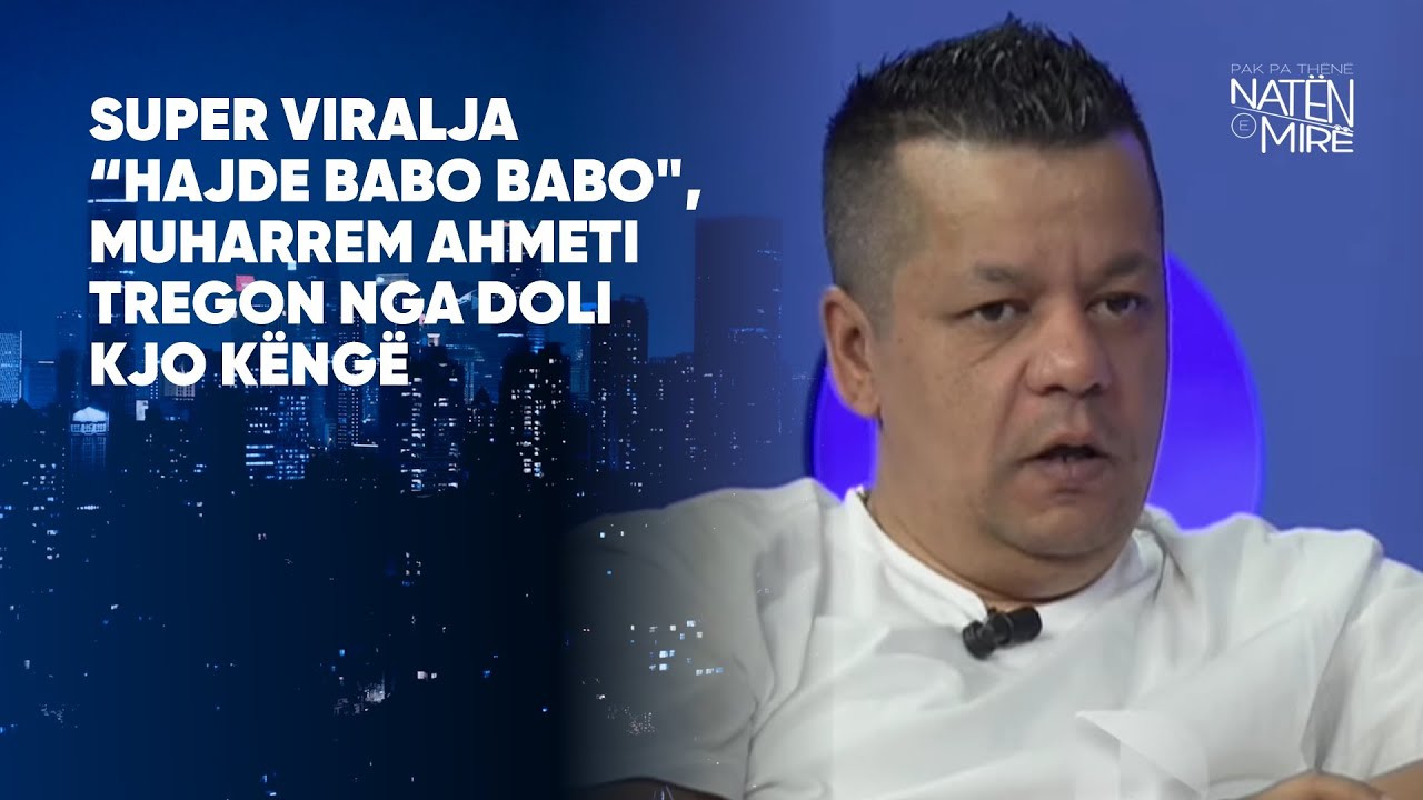 Super viralja “Hajde babo babo", Muharrem Ahmeti tregon nga doli kjo ...