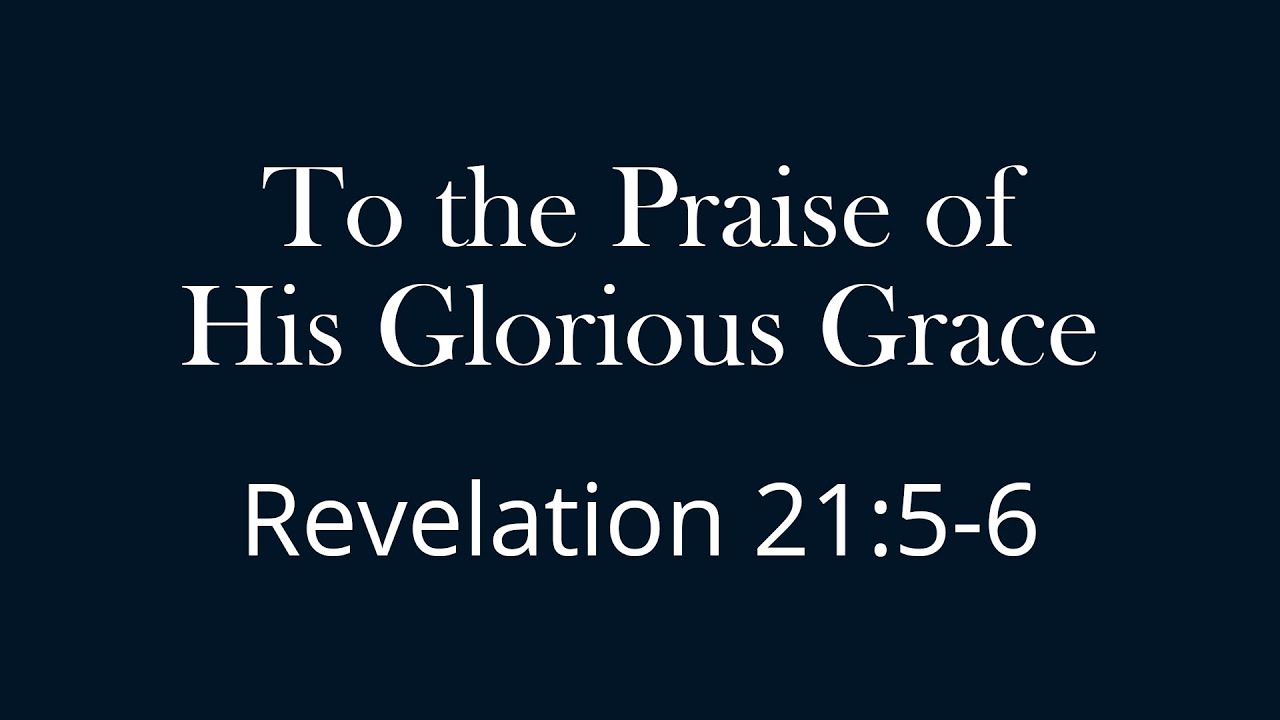 To the Praise of His Glorious Grace - YouTube