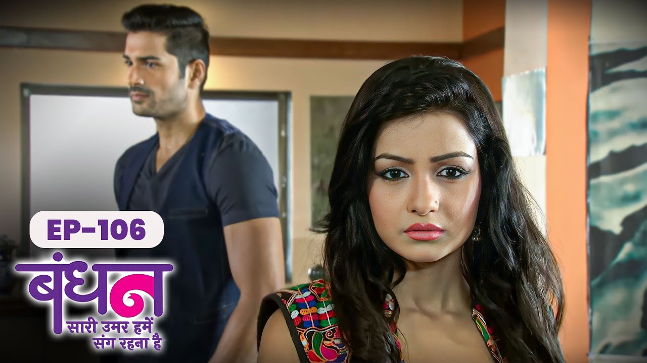 Bandhan | Full EP - 106 | Chhavi Pandey, Mrunal Jain, Sudesh Berry ...