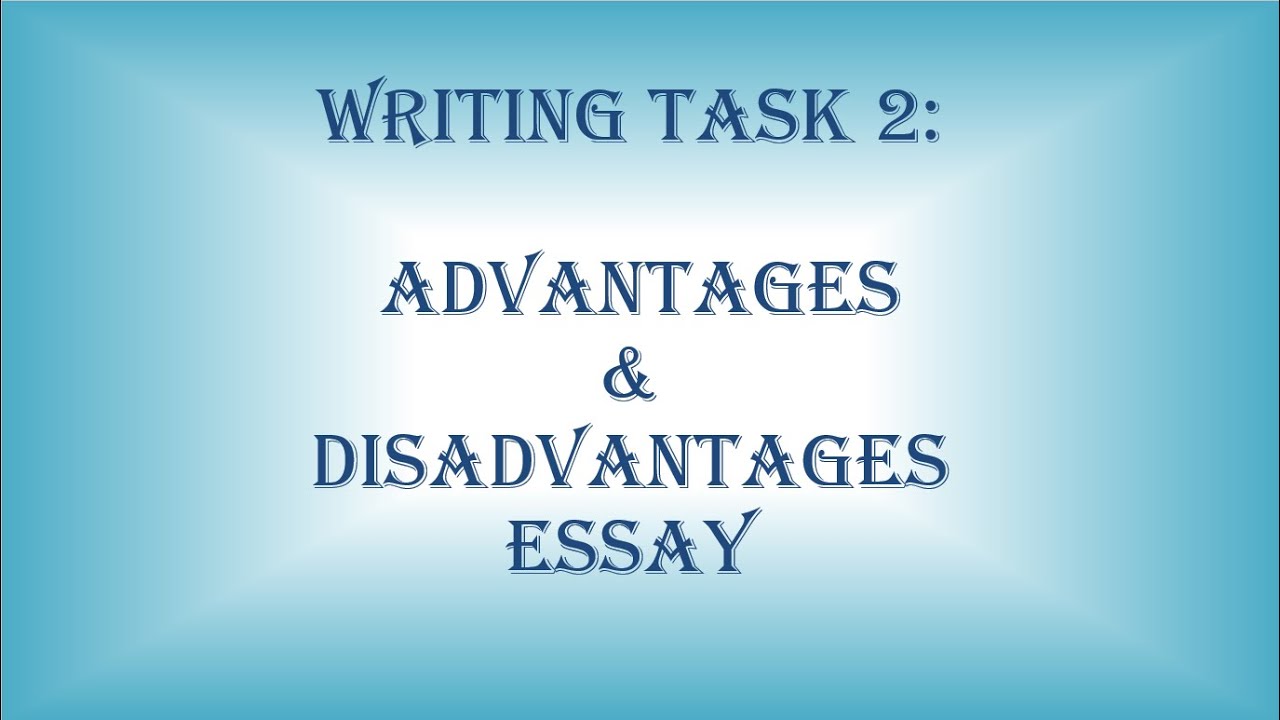 IELTS Task 2: How to Write an Advantages & Disadvantages Essay | Step ...