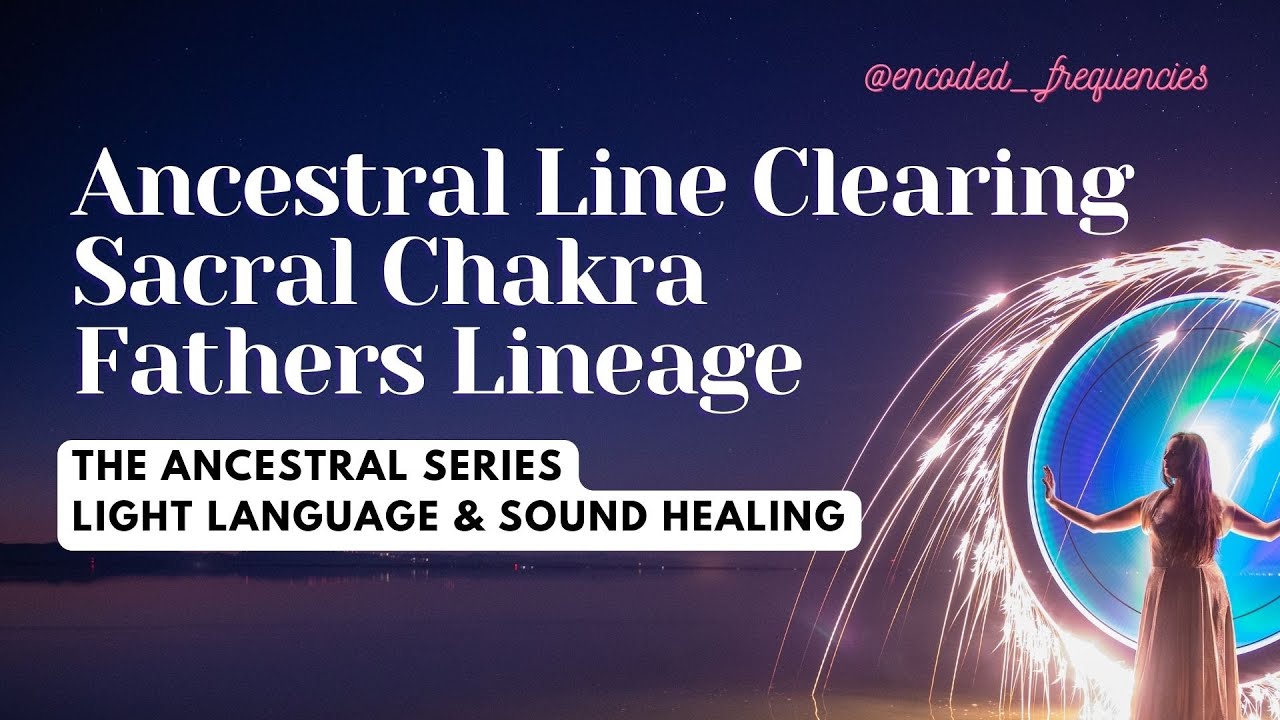 Ancestral Line Clearing | Sacral Chakra - Fathers Lineage | Light ...