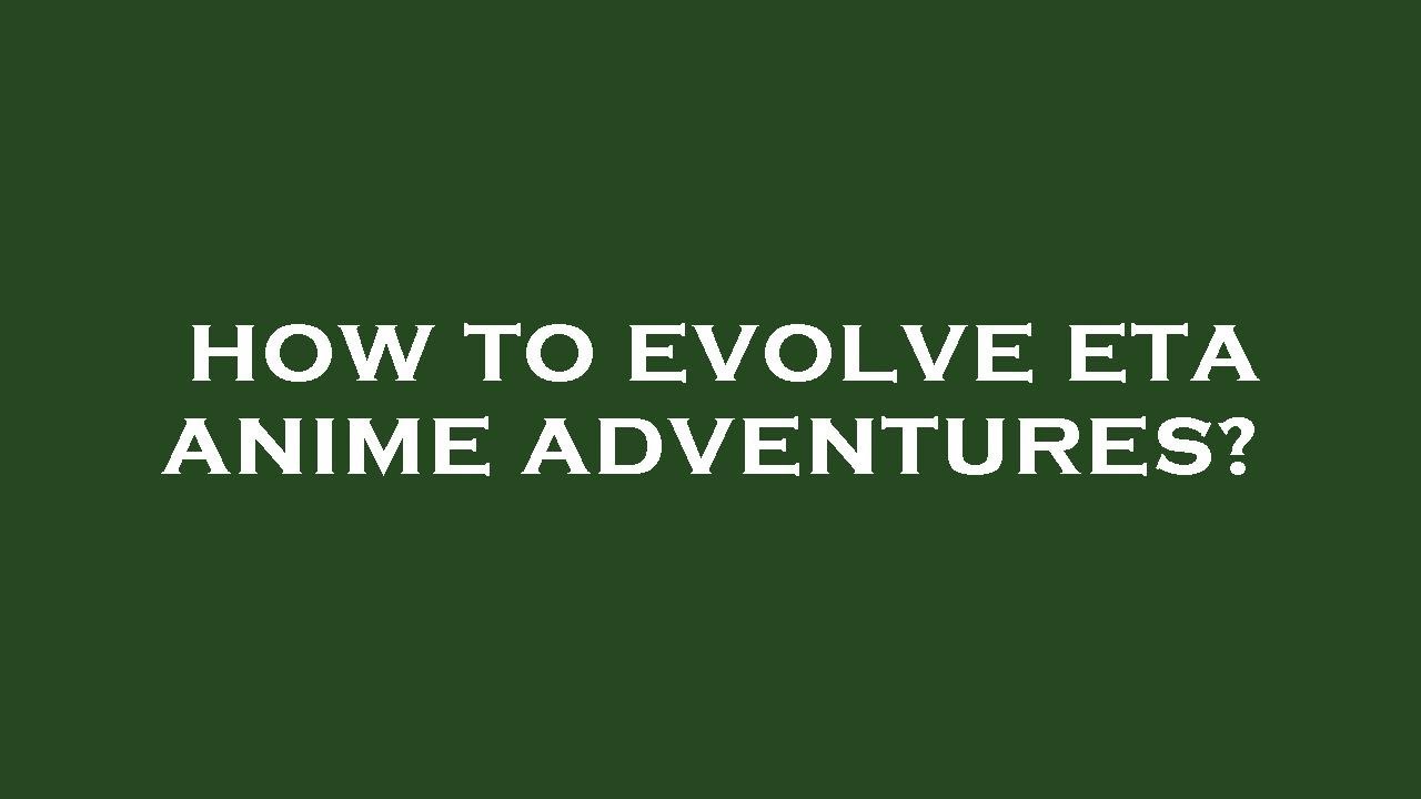 How to evolve eta anime adventures? - YouTube