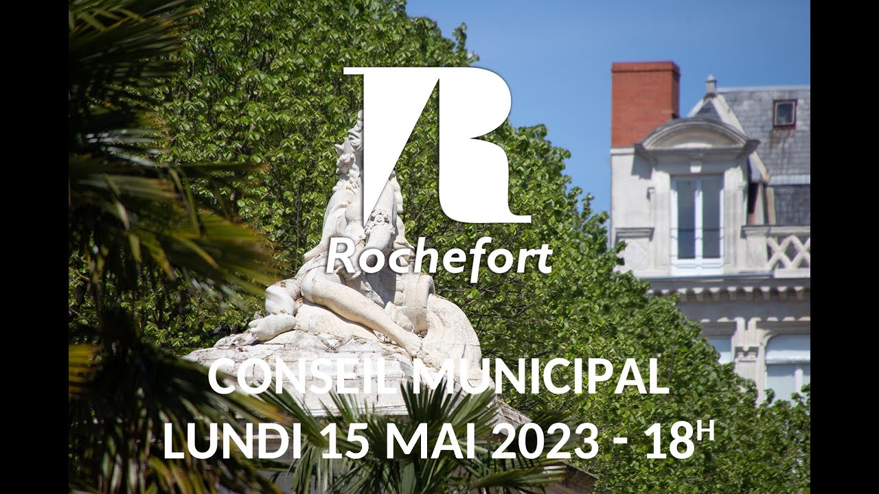Conseil Municipal du 15 Mai 2023 | Ville de Rochefort - YouTube