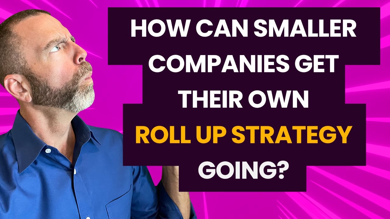How can smaller companies get their own Roll up Strategy going? - YouTube
