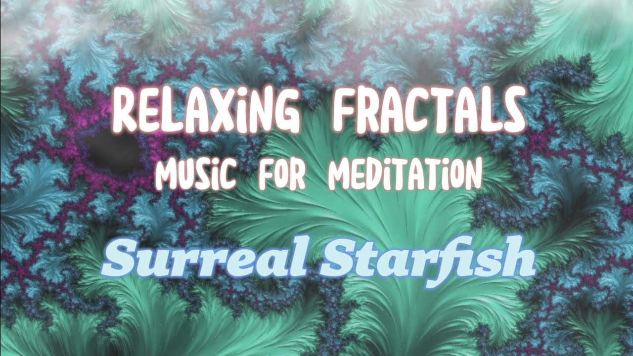Relaxing Fractals: Music for Meditation and Stress Relief | Surreal ...
