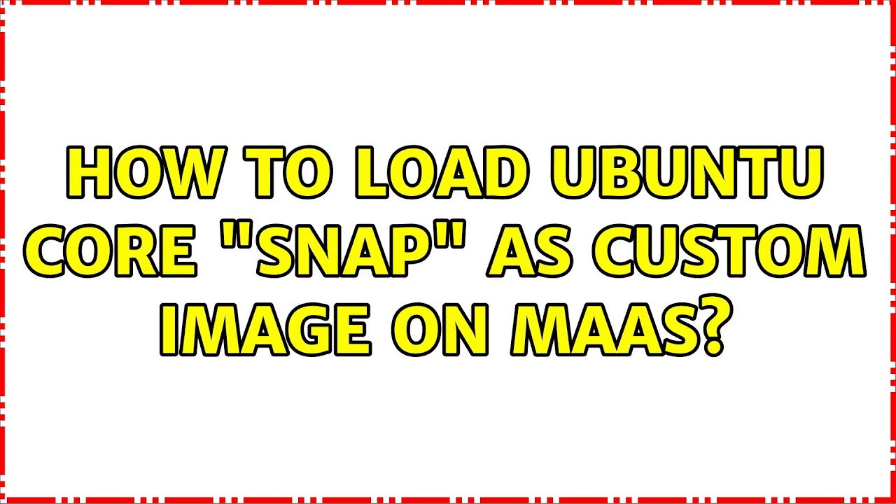 How to Load Ubuntu Core "Snap" as custom image on MAAS? - YouTube