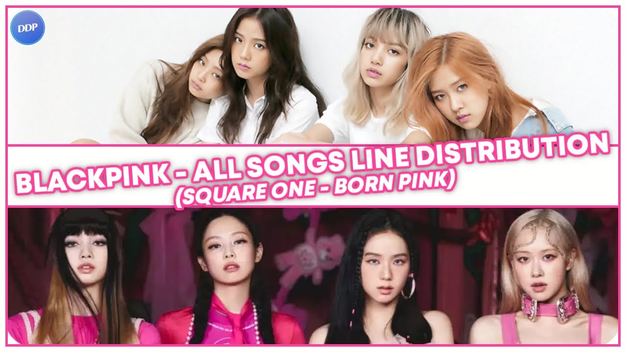 BLACKPINK - ALL SONGS LINE DISTRIBUTION (SQUARE ONE - BORN PINK) - YouTube