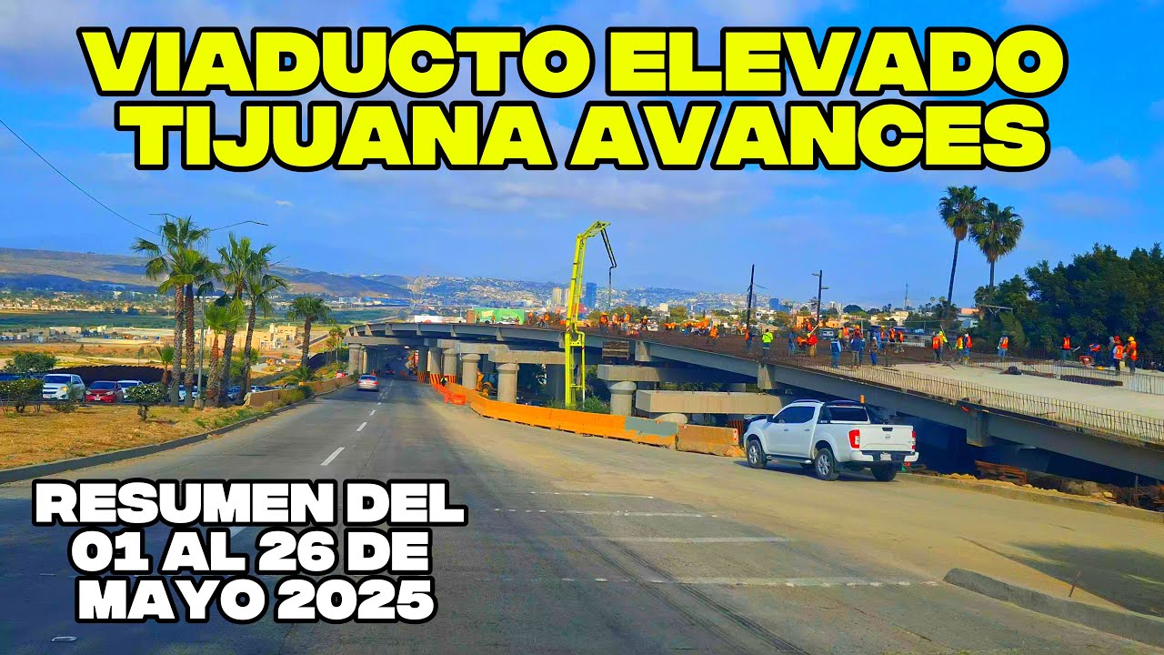 🚧 Tijuana Viaducto Elevado Avances del 01 al 26 de Mayo 2025 Resumen ...