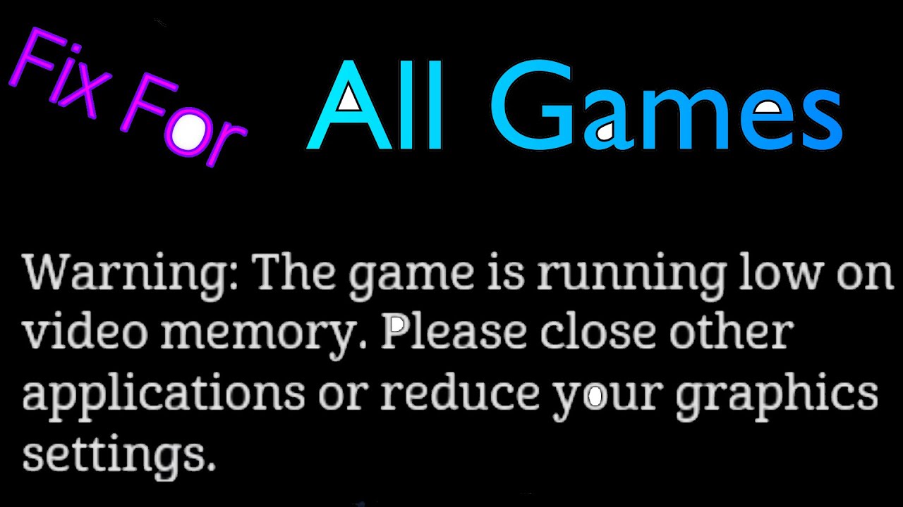 The Game is Running Low on Video Memory Please close other Applications ...