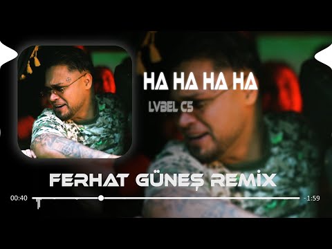 Ha Ha Ha- LVBEL C5 ( Ferhat Güneş Remix )