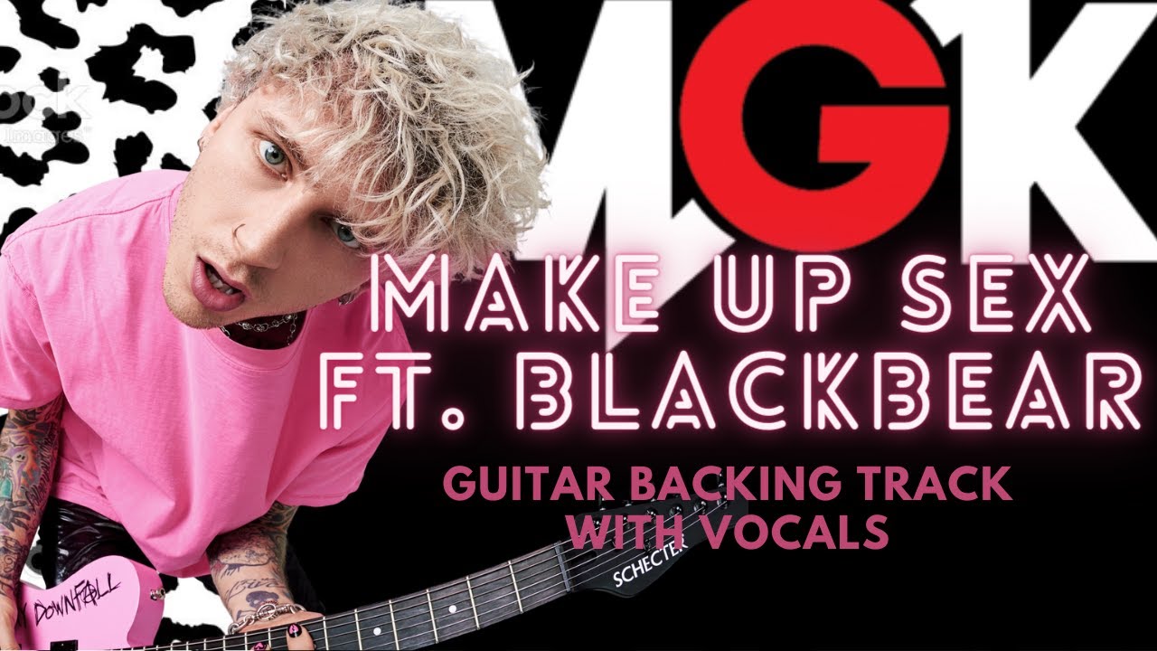 Make Up Sex Ft Blackbear Guitar Backing Track With Vocals By Machine Gun Kelly Youtube