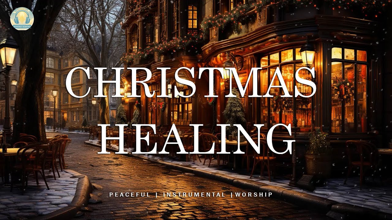 CHRISTMAS HEALING // INSTRUMENTAL SOAKING WORSHIP // SOAKING WORSHIP ...