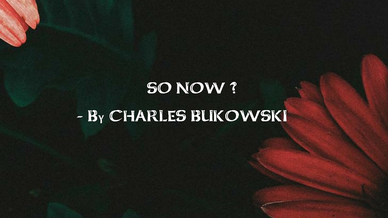 So now? - By charles Bukowski | poetry - YouTube