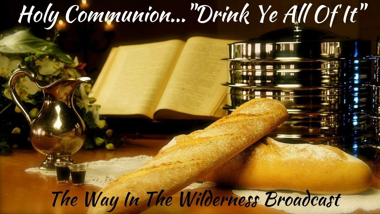 The Way In The Wilderness Broadcast-Holy Communion..."Drink Ye All Of ...
