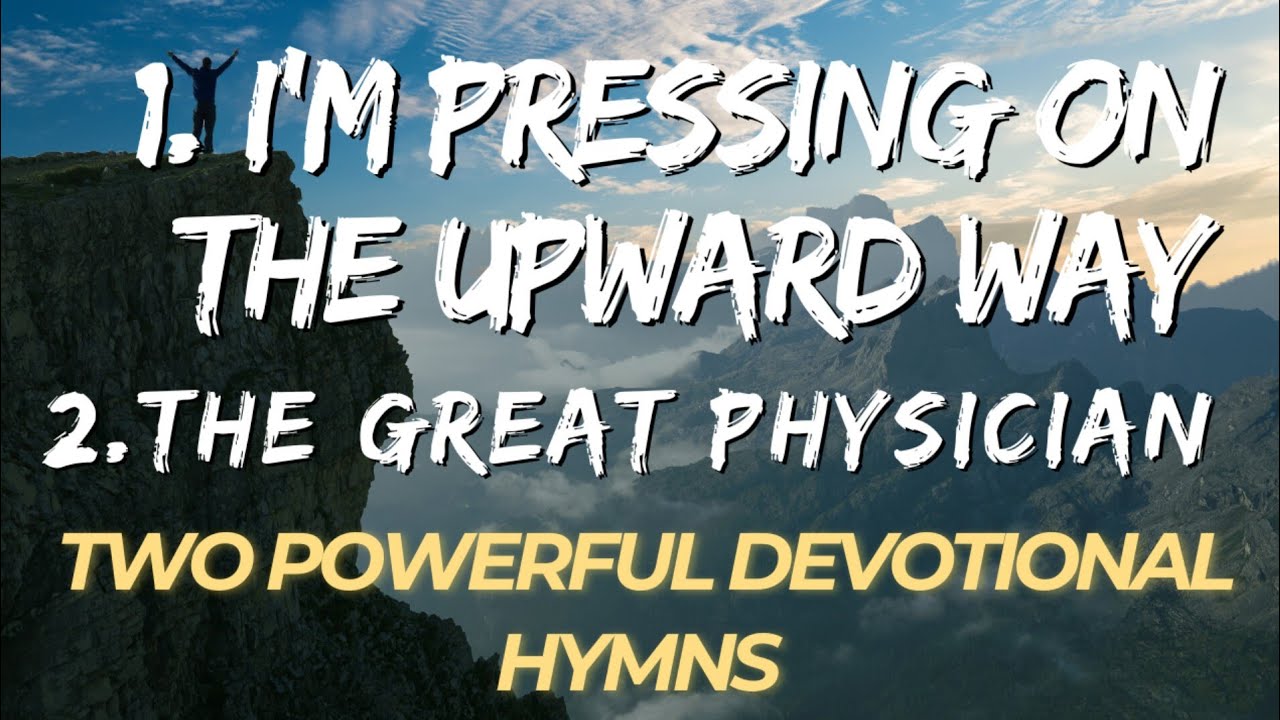 I'M PRESSING ON THE UPWARD WAY, GREAT PHYSICIAN: TWO POWERFUL HYMNS ...
