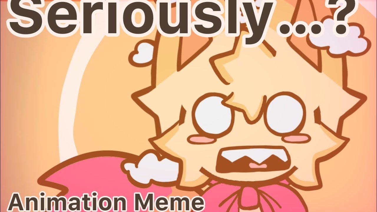 Seriously...? | Animation Meme - YouTube