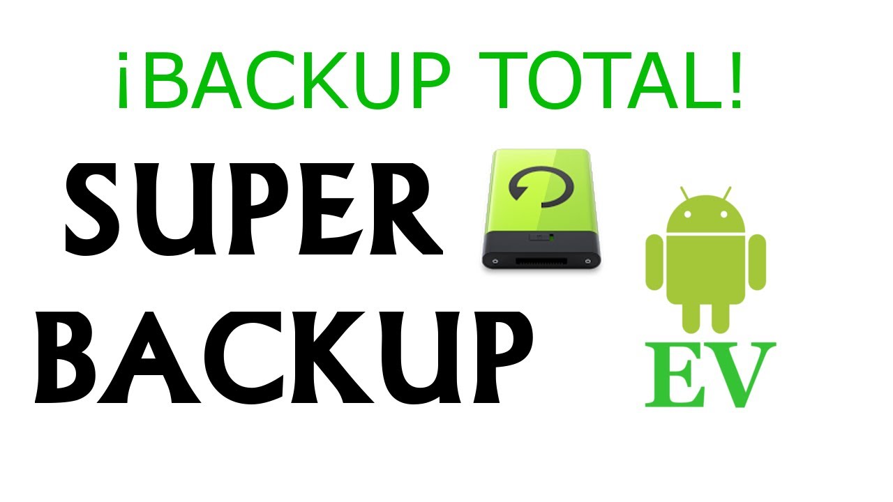 Como hacer Backup TOTAL en Android | Super Backup | Android Evolution ...